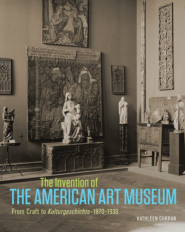The Invention of the American Art Museum From Craft to Kulturgeschicte ...